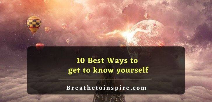 How To Get To Know Yourself? (10 Steps, 10 Ways, 50 Tips To Understand ...