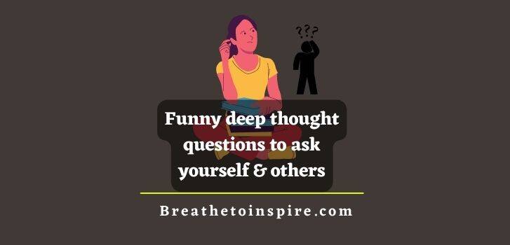 50+ Funny Deep Thought Questions (most Hilarious & Thoughtful ...